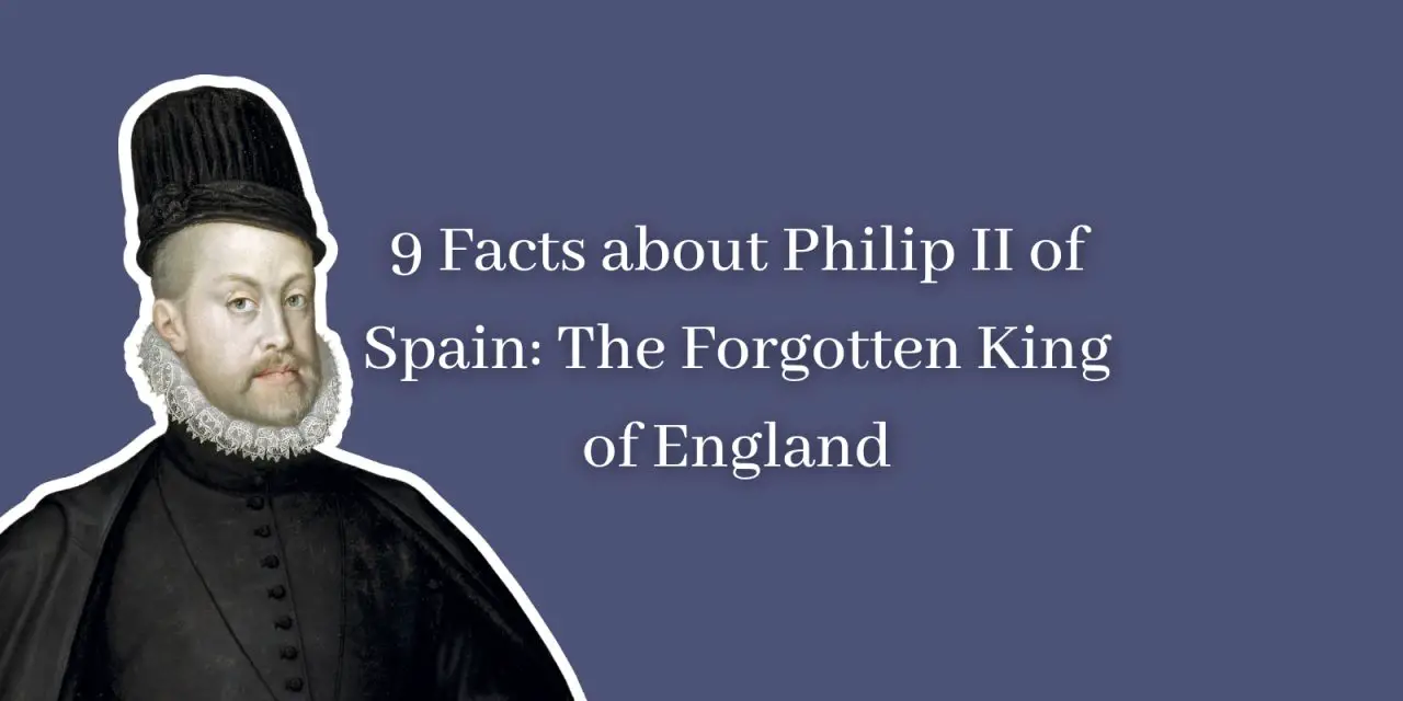 9 Facts about Philip II of Spain: The Forgotten King of England ...